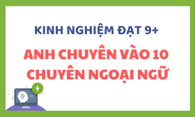 Kinh nghiệm đạt 9+ môn Anh chuyên vào 10 Chuyên Ngoại ngữ - TAK12 - Tự Học thêm & Ôn thi theo ...